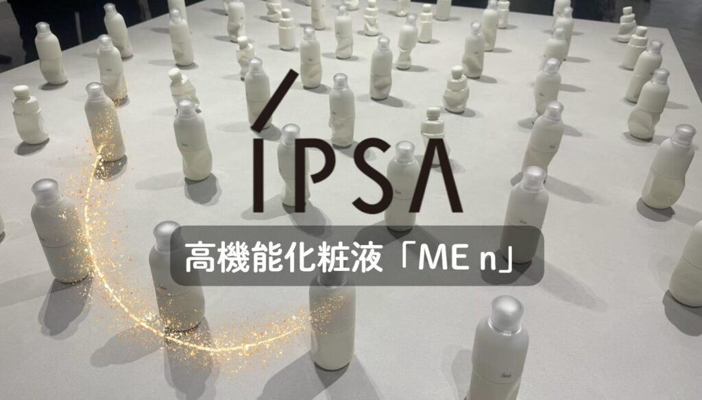 【IPSA】大人気化粧液「ME」が「ME n」にリニューアル♡新商品発表会にTrepo編集部が潜入しました！ - トレンドお届けメディア Trepo（トレポ